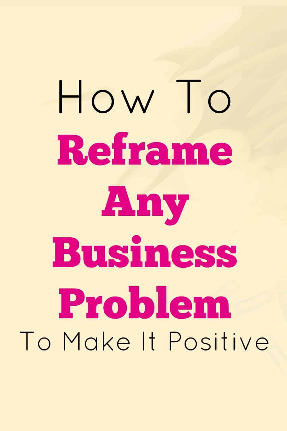 How to reframe problems in your business for a positive shift - Morning ...