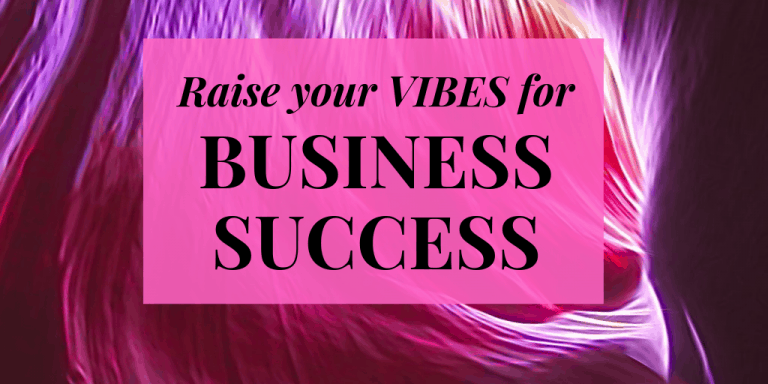 3 Easy Ways To Raise Your Vibrations For Business Success