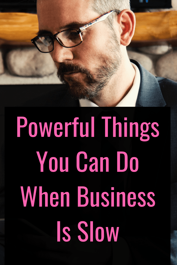 Powerful Things You Can Do When Business Is Slow