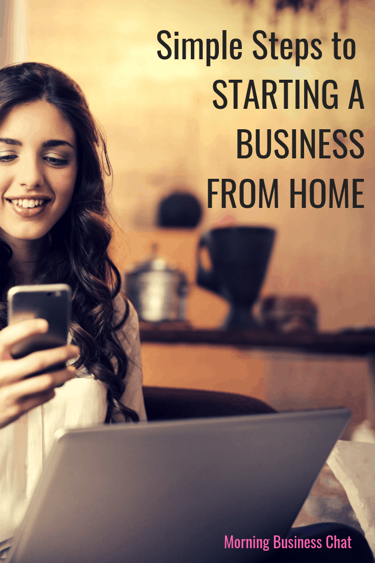 Simple Steps To Starting A Business From Home - Morning Business Chat