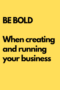 Why You Should Be Bold When Creating and Running Your Business