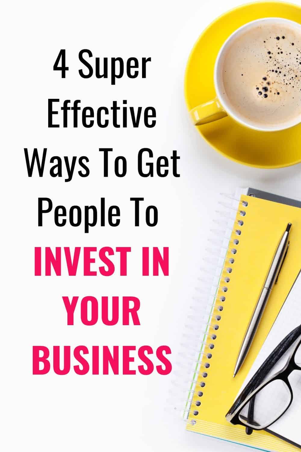 4 Super Effective Ways To Get People To Invest In Your Business
