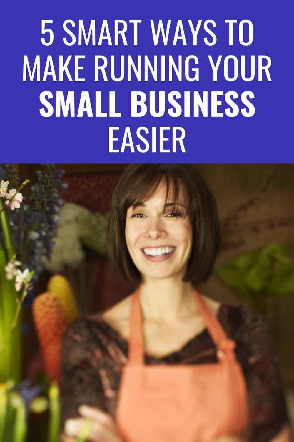 5 Smart Ways to Make Running Your Small Business Much Easier